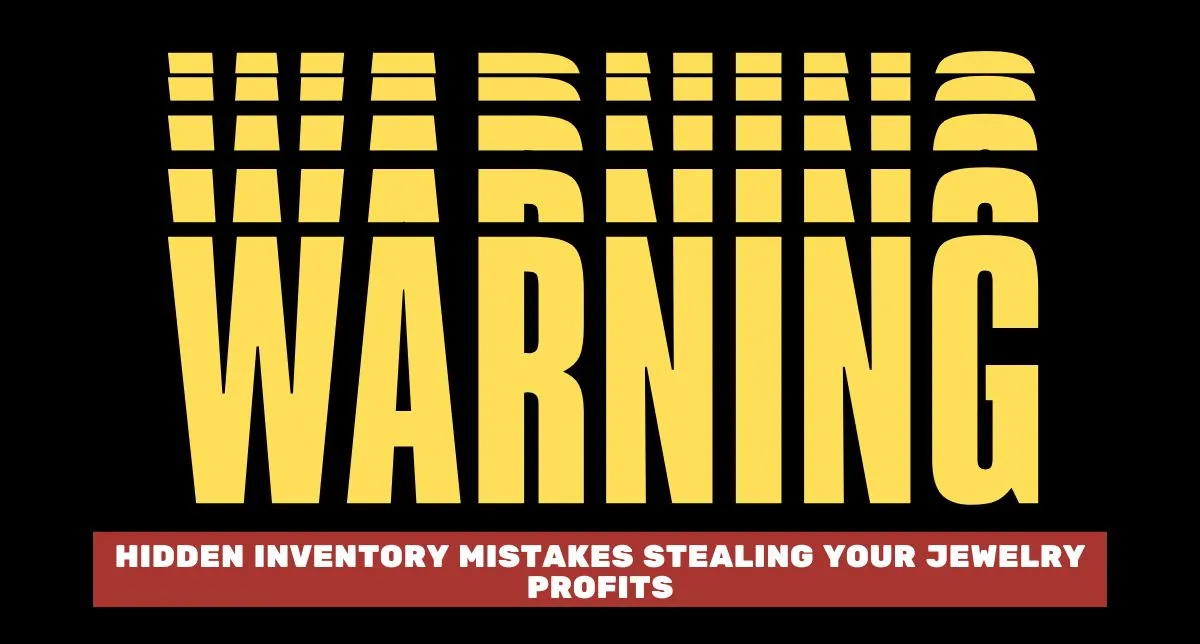 WARNING: Inventory Mistakes Stealing Your Jewellery Profits